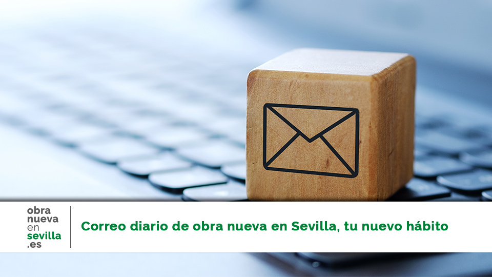 Correo diario de obra nueva en Sevilla, tu nuevo hábito